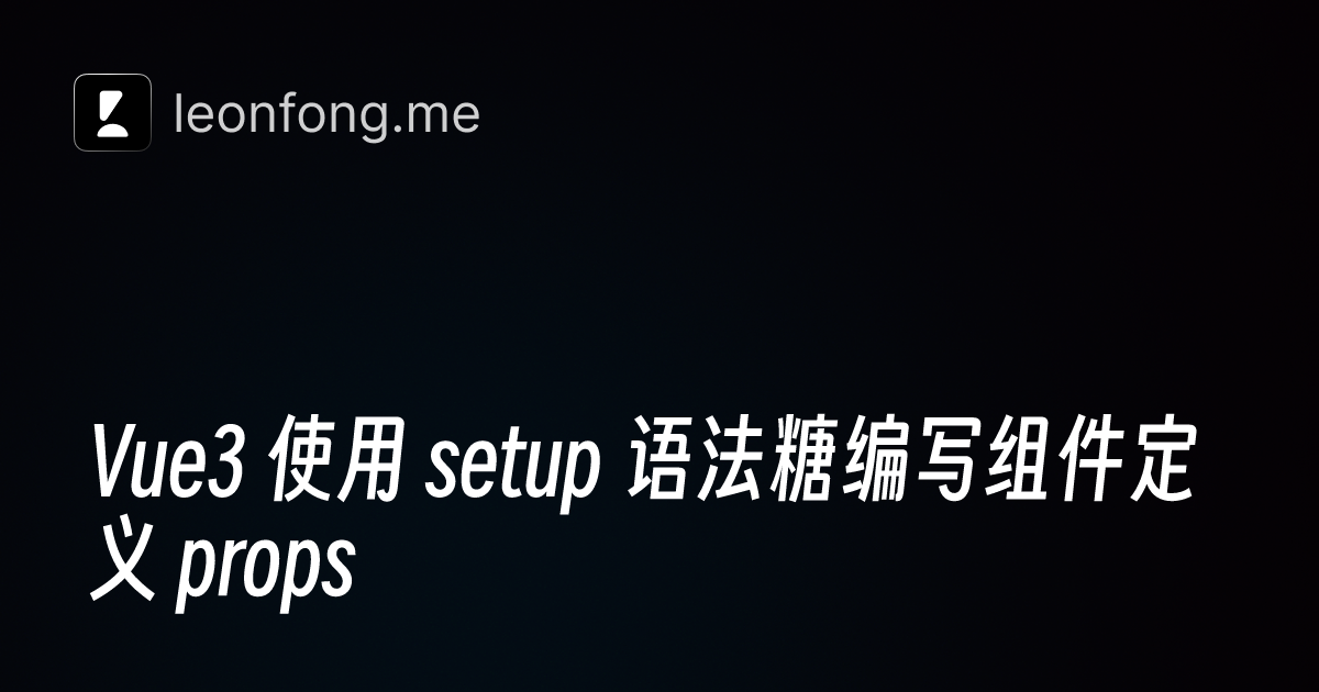 Vue3 使用 setup 语法糖编写组件定义 props | Leon Fong